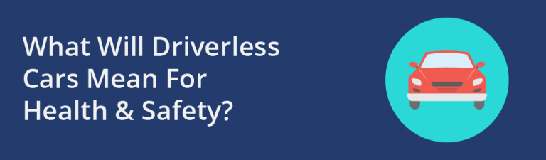 What Will Driverless Cars Mean For Health & Safety?